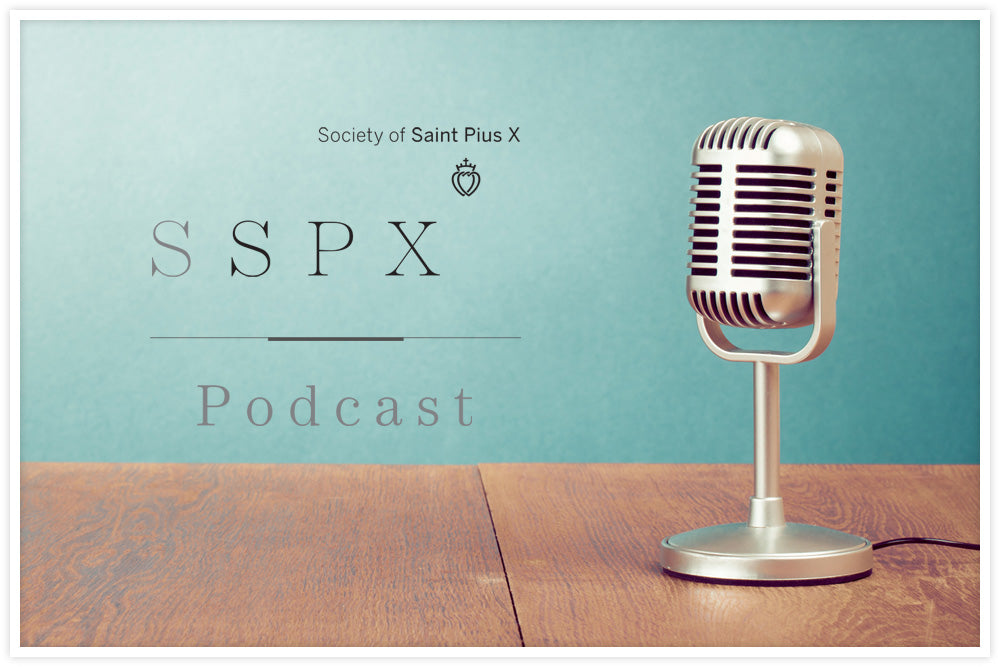SSPX Podcast - Angelus Press – Donate: International Priestly Society ...